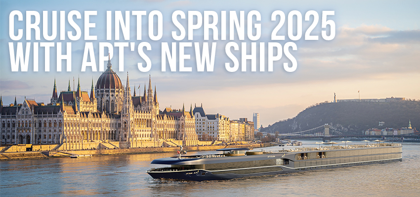Cruise into Spring 2025 with APT's Fabulous New Ships