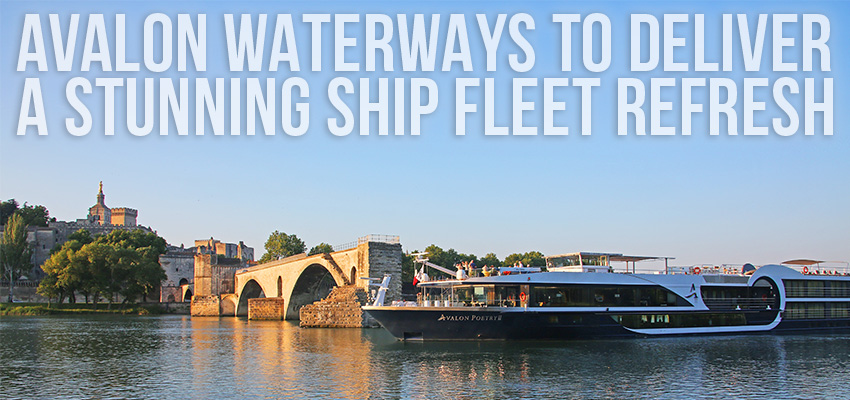 Avalon Waterways To Deliver A Stunning Ship Fleet Refresh